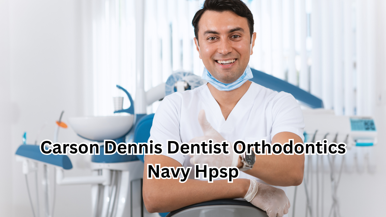 Carson Dennis Dentist Orthodontics Navy Hpsp’s Journey - Sparking Views